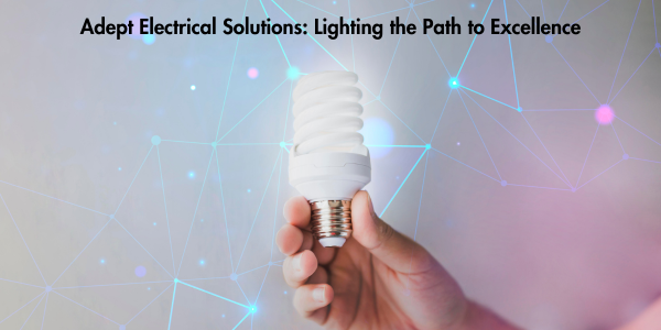 Adept Electrical Solutions: Lighting the Path to Excellence - Adept ...