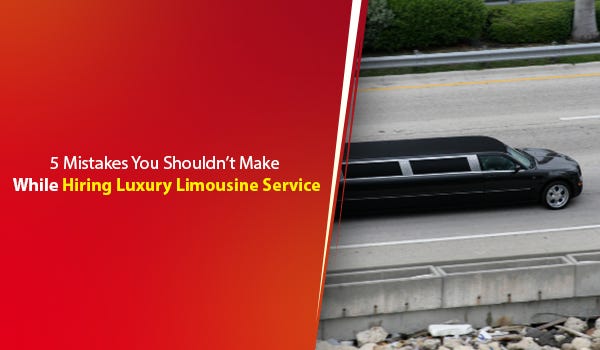 5 Mistakes You Shouldn’t Make While Hiring Luxury Limousine Service ...