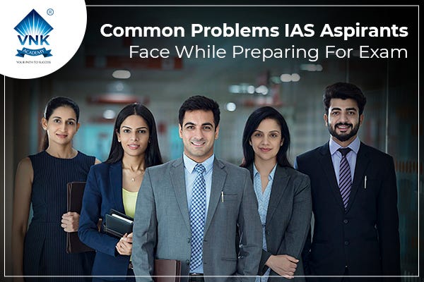 COMMON PROBLEMS IAS ASPIRANTS FACE WHILE PREPARING FOR EXAM ...
