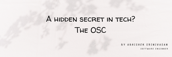 A hidden secret in tech? The OSC. Well, that’s not a secret at all, it… | by Abhishek Srinivasan ...