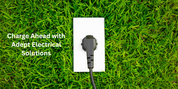 Charge Ahead with Adept Electrical Solutions - Adept Electrical - Medium