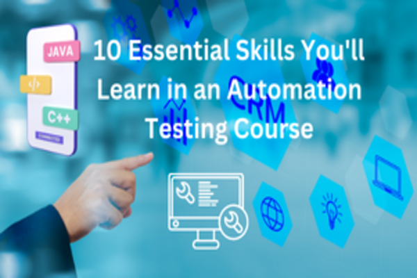 10 Essential Skills You’ll Learn in an Automation Testing Course | by ...