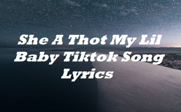 She A Thot My Lil Baby Tiktok Song Lyrics | by rtmail lyrics | Medium
