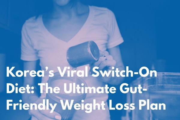 I Tried Korea’s Switch-On Diet: Here’s Why It’s Perfect for a New Year ...