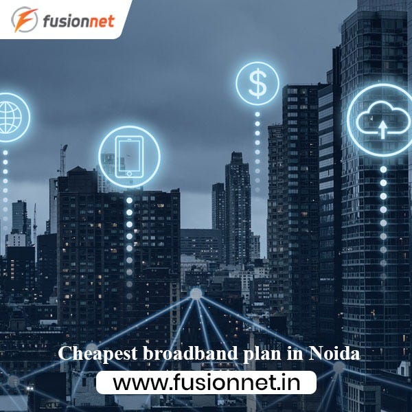 Cheapest broadband plan in Noida | Fusionnet - fusion net - Medium