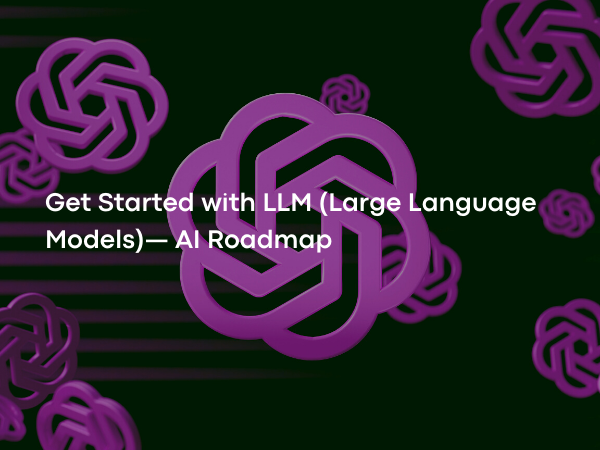 Get Started with LLM (Large Language Models)— AI Roadmap | by Burak ...