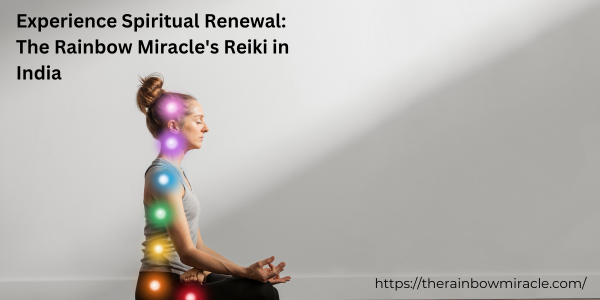 Experience Spiritual Renewal: The Rainbow Miracle’s Reiki in India ...