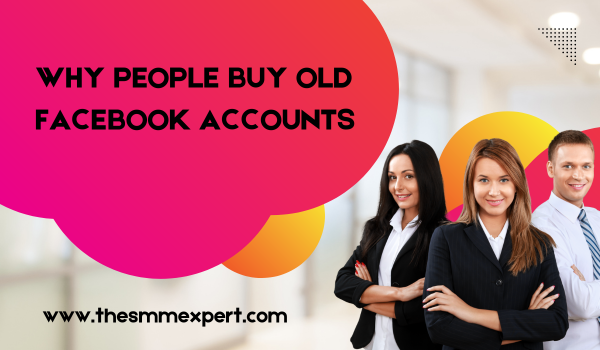 Why People Buy Old Facebook Accounts Learn From TheSMMExpert | by Owen ...