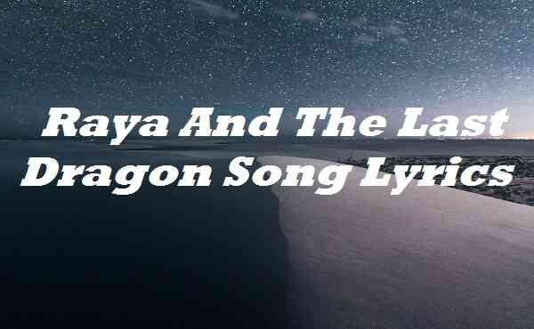 Raya And The Last Dragon Song Lyrics | by Vmklyrics | Medium