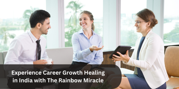 Experience Career Growth Healing in India with The Rainbow Miracle ...