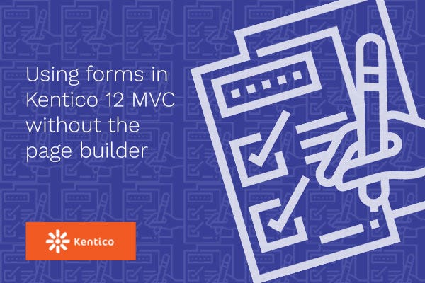 Using forms in Kentico 12 MVC without the page builder | by Lee Conlin | Distinction | Medium