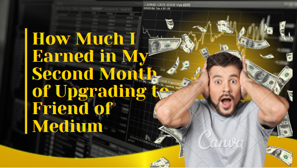 How Much I Earned in My Second Month of Upgrading to Friend of Medium ...