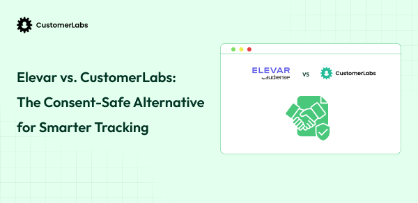 Elevar Alternatives: Why Choose CustomerLabs for Consent-Safe Growth ...