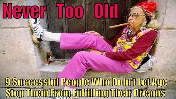 Never Too Old: 9 Successful People Prove You’re Never Too Old To ...