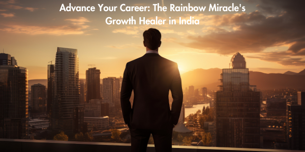Advance Your Career: The Rainbow Miracle’s Growth Healer in India ...