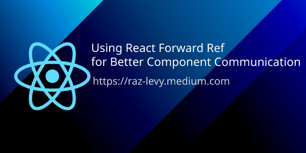 Using React Forward Ref For Better Component Communication 💬 By Raz Levy Javascript In Plain
