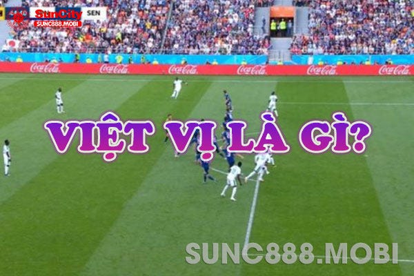 Viet Vi La Gi. Việt Vị Là Gì? Kinh Nghiệm Cá Cược Việt… | by Suncity ...