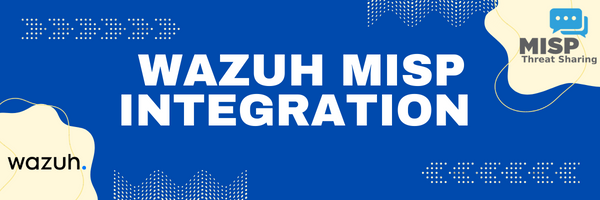 Wazuh and MISP Integration for Advanced Threat Intelligence | Medium
