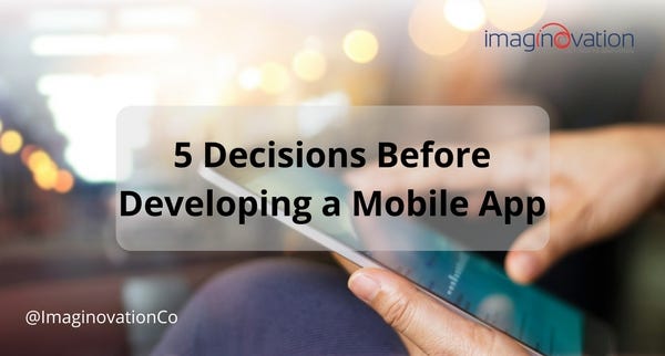 5 Decisions to Make Before Developing a Mobile App | by Imaginovation ...