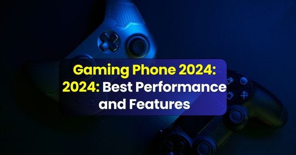 Gaming Phone 2024: Best Performance and Features | by about360tech ...