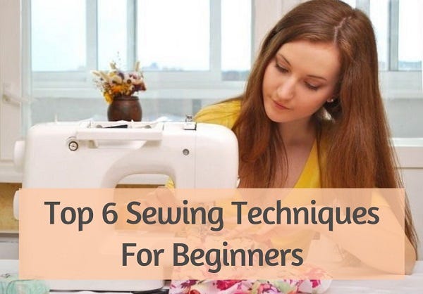 6 Sewing Techniques Every Beginner Seamstress Should Know | by Top ...