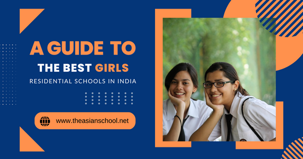 A Guide To The Best Girls Residential Schools In India - theasianschool ...