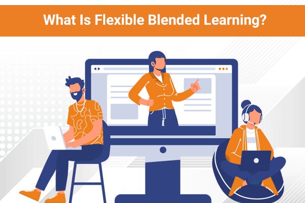 What Is Flexible Blended Learning? | by LearNow | Medium