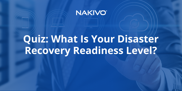 Quiz: What Is Your Disaster Recovery Readiness Level? - NAKIVO - Medium