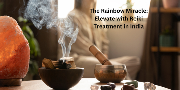 The Rainbow Miracle: Elevate with Reiki Treatment in India - Therainbow ...