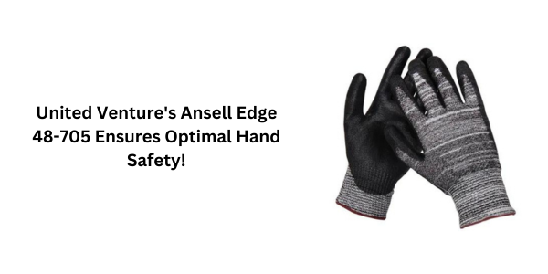 United Venture’s Ansell Edge 48–705 Ensures Optimal Hand Safety ...