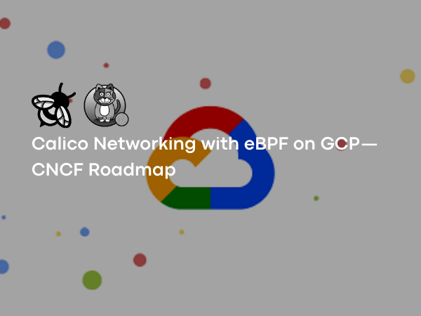 Calico Networking with eBPF on GCP — CNCF Roadmap | by Burak ...