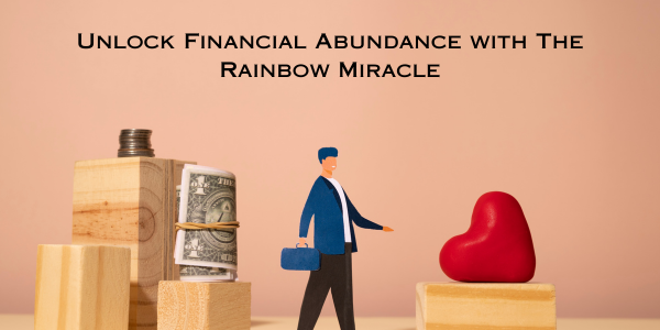 Unlock Financial Abundance with The Rainbow Miracle - Therainbow ...