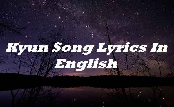 Kyun Song Lyrics In English. Kyun Song Lyrics In English Kyu… | by ...