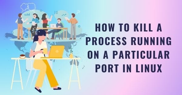 How to Kill a Process Running on a Particular Port in Linux | by Harold ...