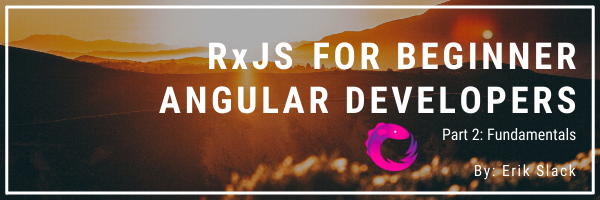 RxJS for Beginner Angular Developers: Fundamentals | by Erik Slack | ngconf | Medium