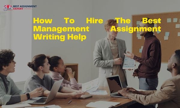 How To Hire The Best Management Assignment Writing Help | by ...