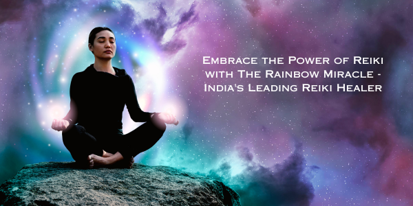 Embrace the Power of Reiki with The Rainbow Miracle — India’s Leading ...