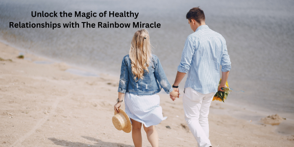 Unlock the Magic of Healthy Relationships with The Rainbow Miracle ...