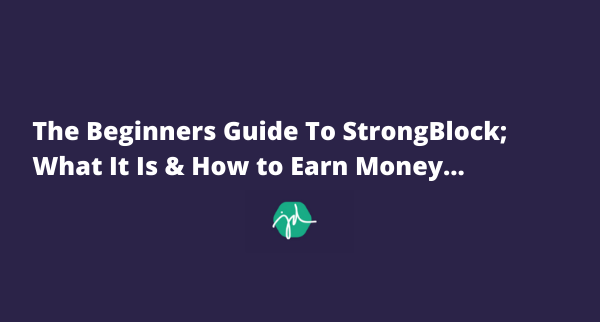 The Beginners Guide To StrongBlock; What It Is & How to Earn Money | by ...