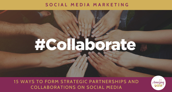 15 Ways to Form Strategic Partnerships and Collaborations on Social ...