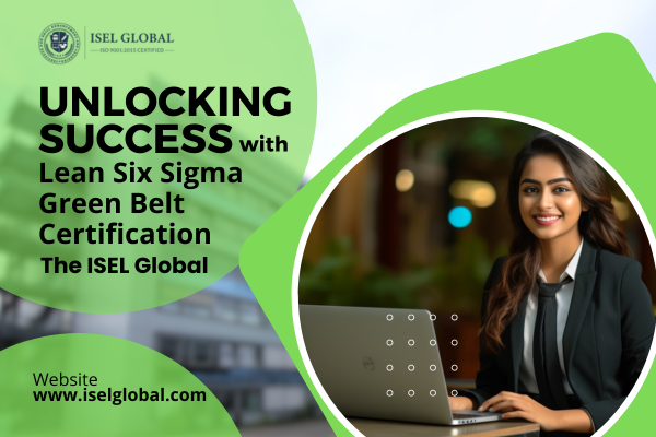 Unlocking Success with Lean Six Sigma Green Belt Certification: The ISEL Global Advantage? | by ...
