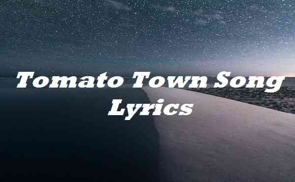 Tomato Town Song Lyrics. Tomato Town Song Lyrics By… | by rtmail lyrics | Medium