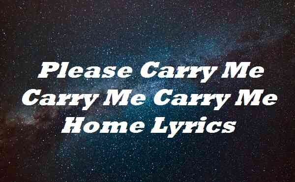 Please Carry Me Carry Me Carry Me Home Lyrics | by Lyricsjmail | Medium