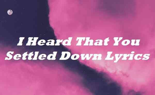 I Heard That You Settled Down Lyrics | by Lyricsb | Medium
