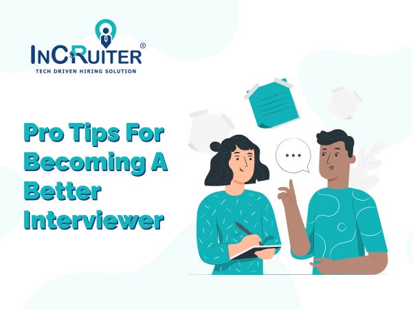 Pro Tips For Becoming A Better Interviewer | by incruiter | May, 2023 ...