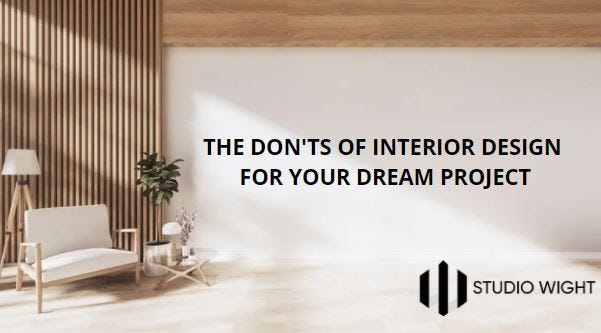 The Don’ts of Interior Design for Your Dream Project | by Shrini ...