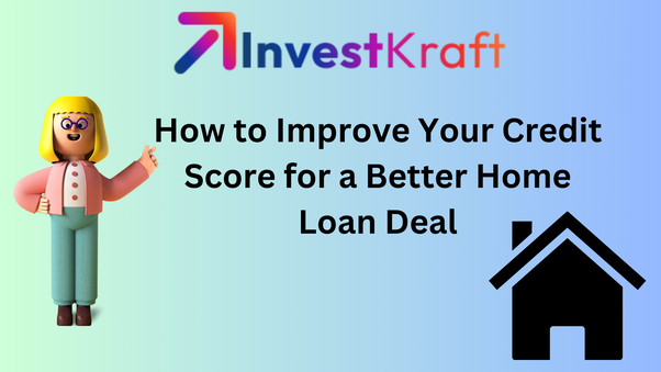 How to Improve Your Credit Score for a Better Home Loan Deal | by INVESTKRAFT | Oct, 2023 | Medium