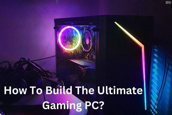 How To Build The Ultimate Gaming PC? | by Daily Techno Review | Medium