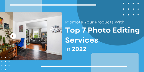 Top 7 Photo Editing Services for Your Business Promotion in 2022 ...