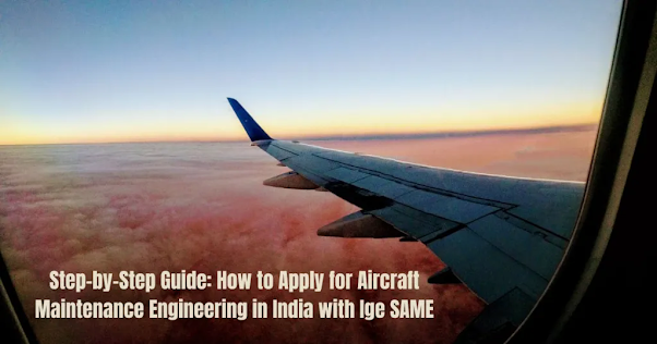 Step-by-Step Guide: How to Apply for Aircraft Maintenance Engineering in India with IGE SAME ...